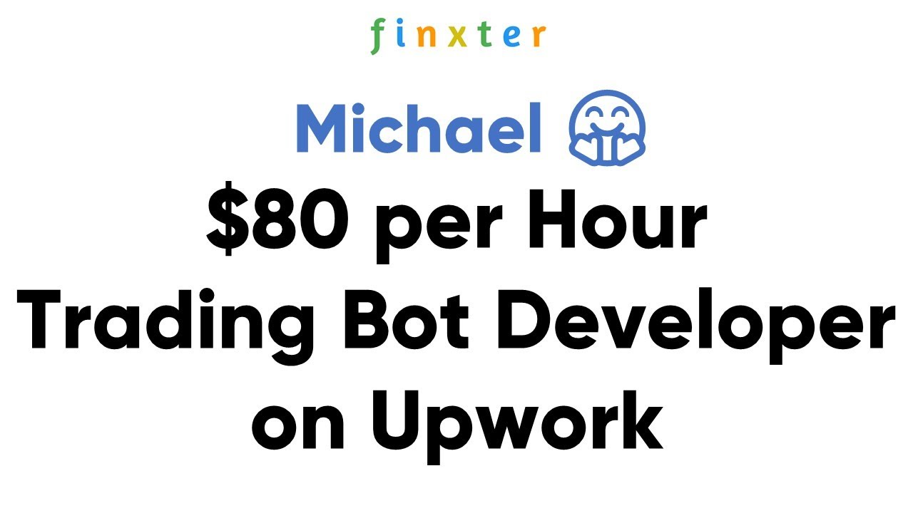 $80 per Hour as a Trading Bot Developer on Upwork ... to Michael