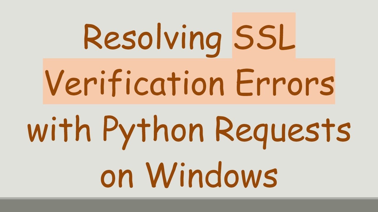 Resolving SSL Verification Errors with Python Requests on Windows
