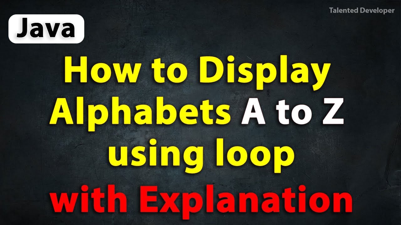 Java Program to Display Alphabets A to Z using loop with Explanation