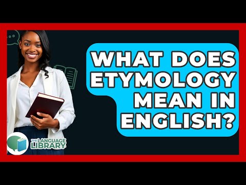 What Does Etymology Mean In English? - The Language Library