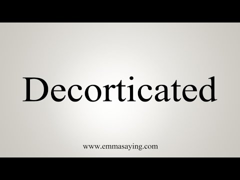 How To Say Decorticated