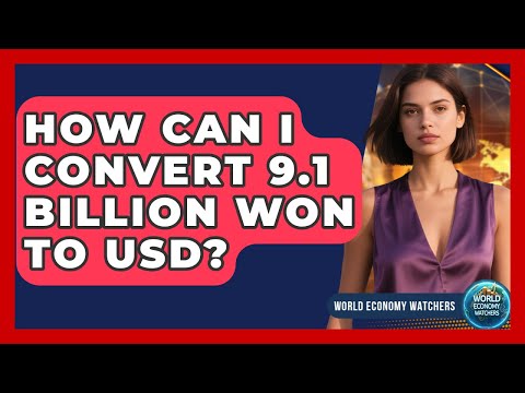 How Can I Convert 9.1 Billion Won to USD? | World Economy Watchers