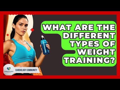 What Are The Different Types Of Weight Training? - Cardiology Community
