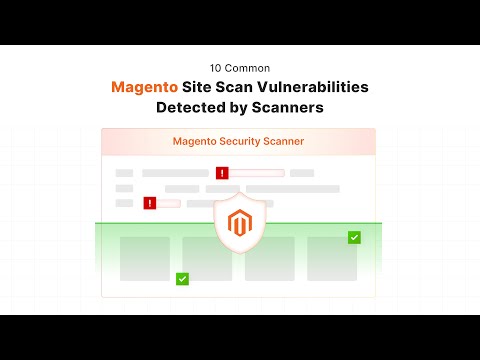 Magento Security Scanner: 10 Common Magento Site Scan Vulnerabilities