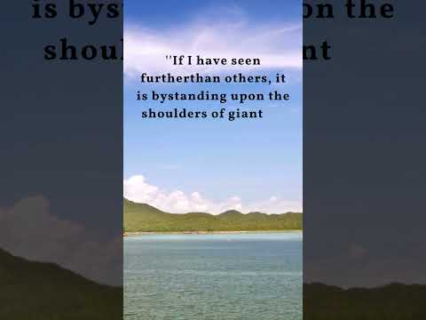 If I have seen further than others, it is by standing upon the shoulders of giants. Isaac Newton