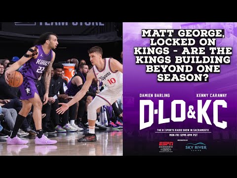 Matt George, Locked on Kings - Are the Kings Building Beyond One Season?