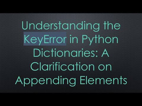 Understanding the KeyError in Python Dictionaries: A Clarification on Appending Elements