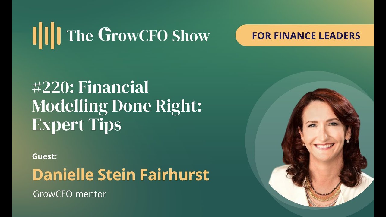 Financial Modelling Done Right: Expert Tips with Danielle Stein Fairhurst, GrowCFO Mentor
