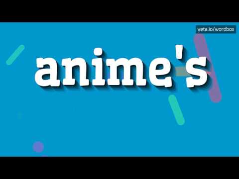 ANIME'S - HOW TO PRONOUNCE IT!?