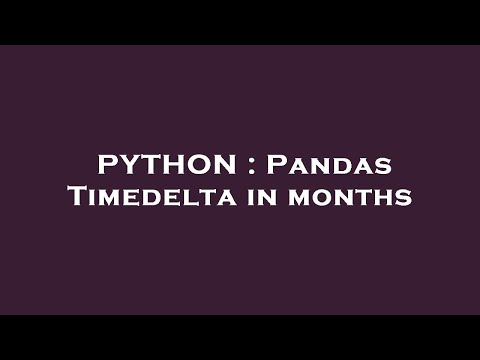 PYTHON : Pandas Timedelta in months