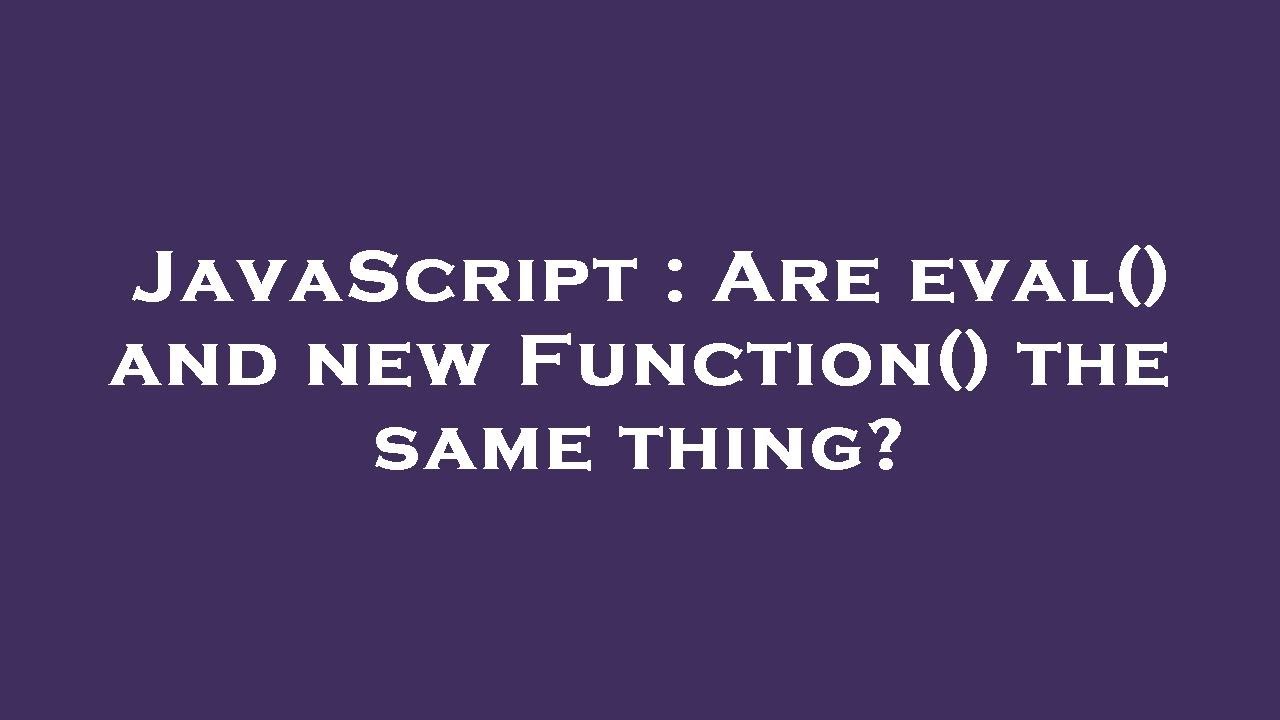 JavaScript : Are eval() and new Function() the same thing?