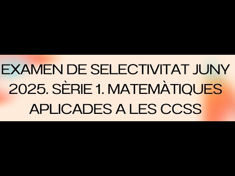 Examen de Selectivitat Juny 2025 Sèrie 1 Matemà tiques a plicades a les CCSS