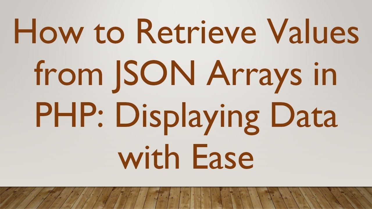 How to Retrieve Values from JSON Arrays in PHP: Displaying Data with Ease
