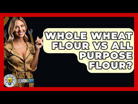 Whole Wheat Flour Vs All Purpose Flour? - LearnToDIY360.com