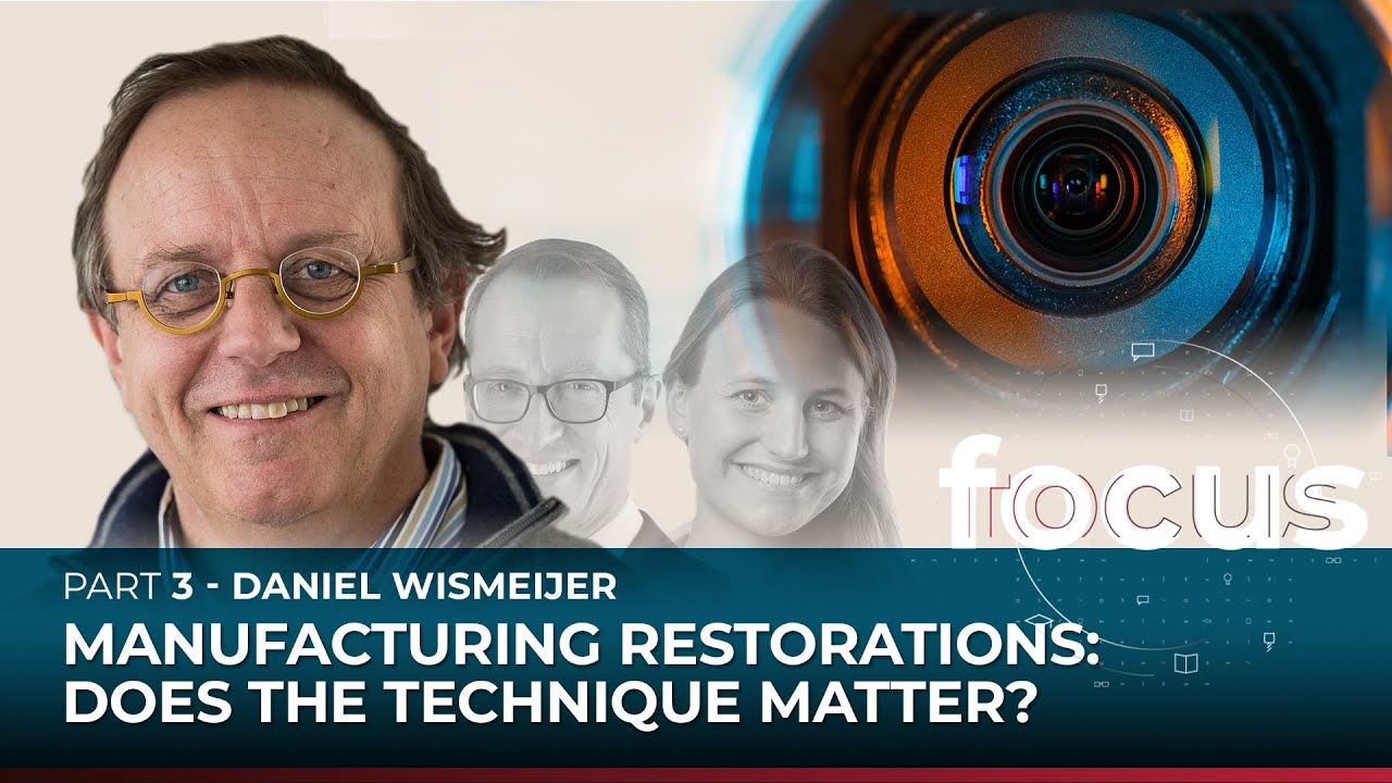 Manufacturing restorations: does the technique matter? – Part 3 w/ Daniel Wismeijer | Focus