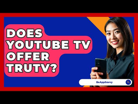 Does YouTube TV Offer TruTV? - Be App Savvy
