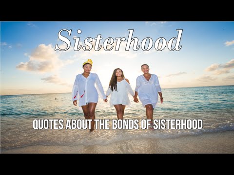 Sisterhood - Quotes on the bonds of sisterhood.