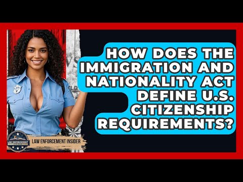 How Does The Immigration And Nationality Act Define U.S. Citizenship Requirements?