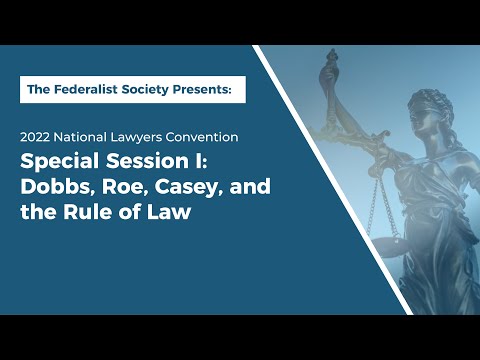 Special Session I: Dobbs, Roe, Casey, and the Rule of Law [NLC 2022]