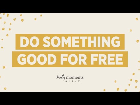 Do Something Good for Free - Holy Moments Alive
