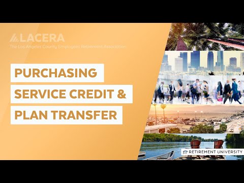 LACERA | Retirement University - Purchasing Service Credit and Plan Transfer