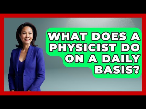 What Does A Physicist Do On A Daily Basis? - Physics Frontier