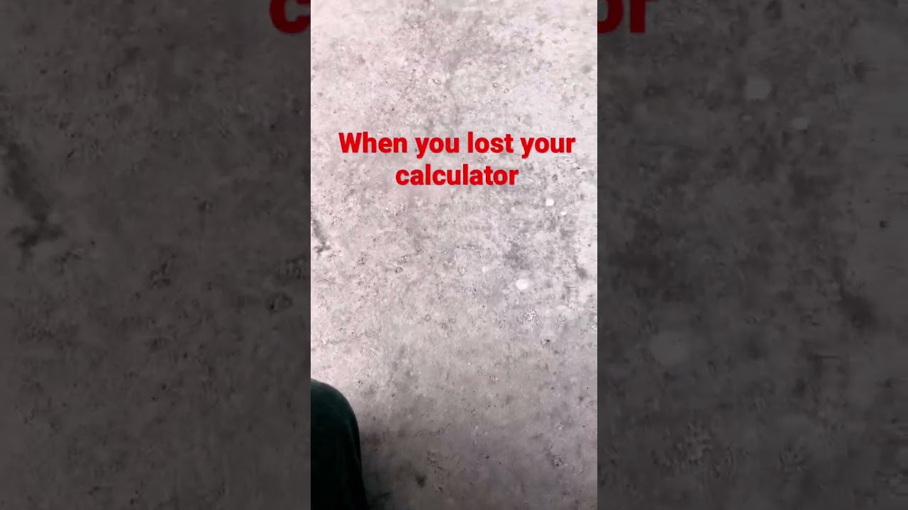 When you lost your calculator