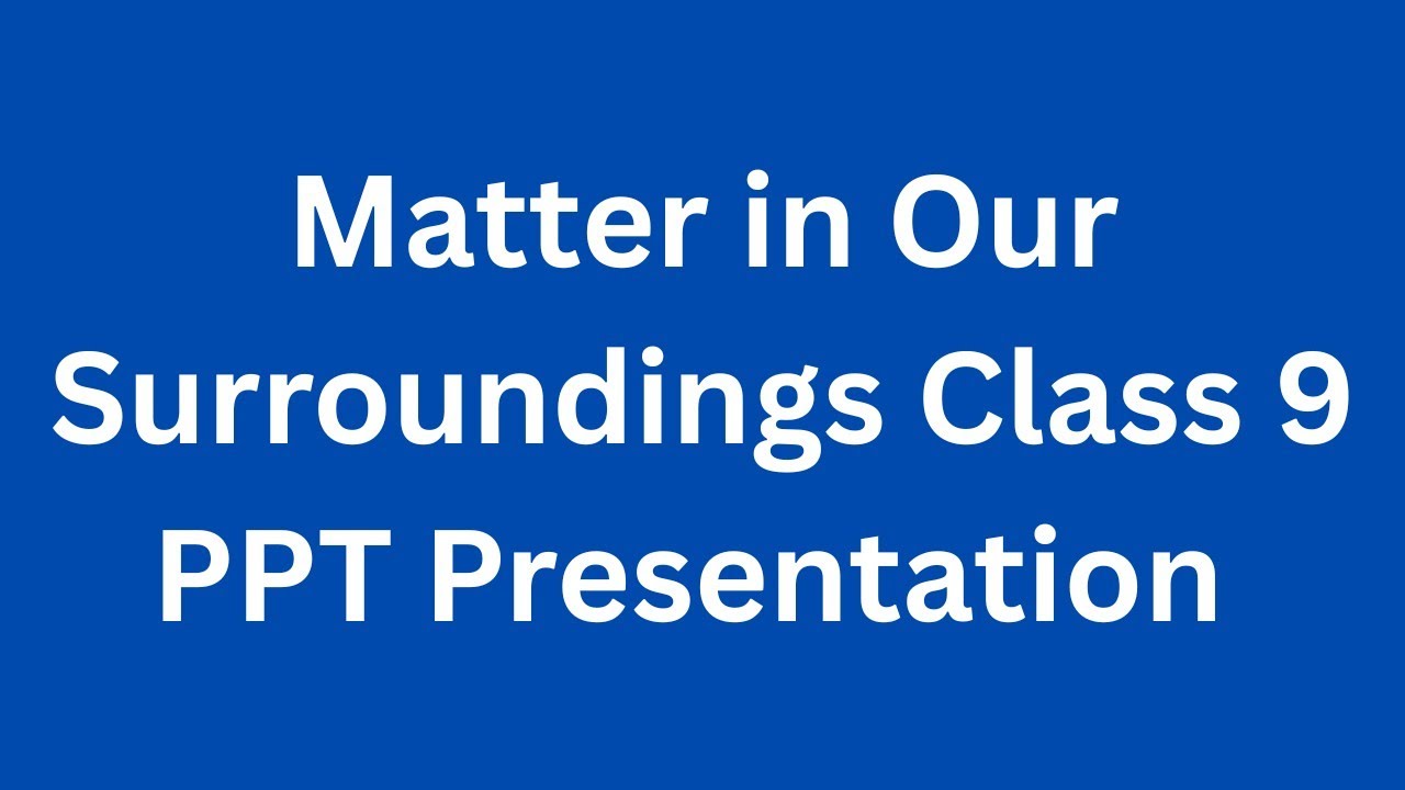 Matter in Our Surroundings Class 9 PPT Presentation Seminar Download