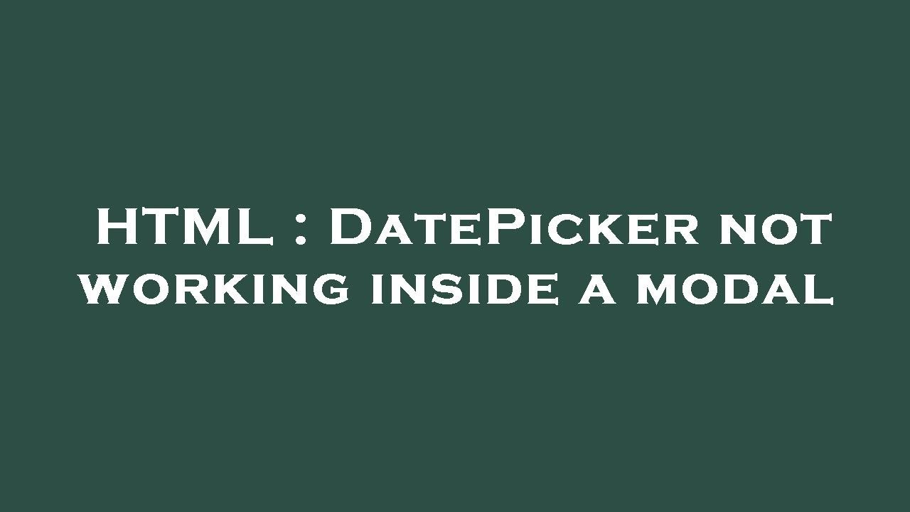 HTML : DatePicker not working inside a modal
