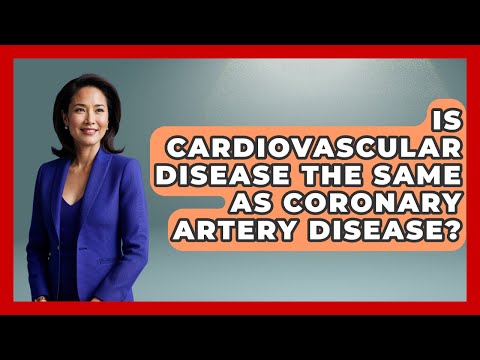 Is Cardiovascular Disease The Same As Coronary Artery Disease? - Cardiology Community