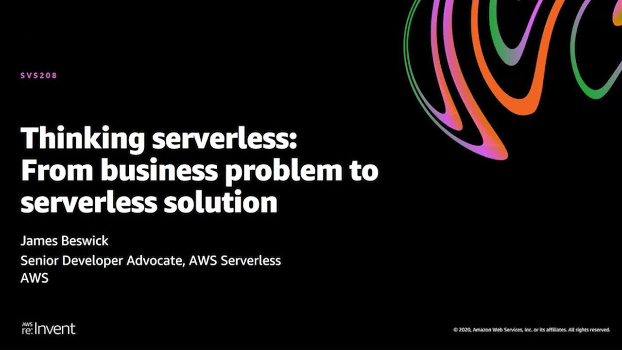 AWS re:Invent 2020: Thinking serverless: From business problem to serverless solution