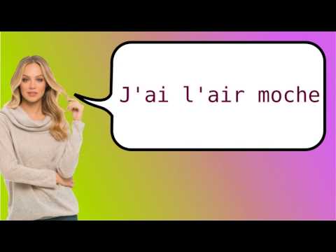 How to say 'i look ugly' in French?