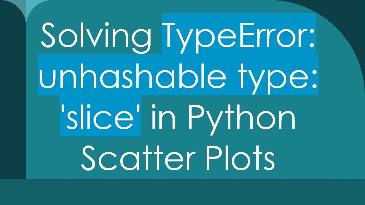 Solving TypeError: unhashable type: 'slice' in Python Scatter Plots
