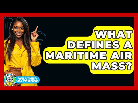 What Defines A Maritime Air Mass? - Weather Watchdog
