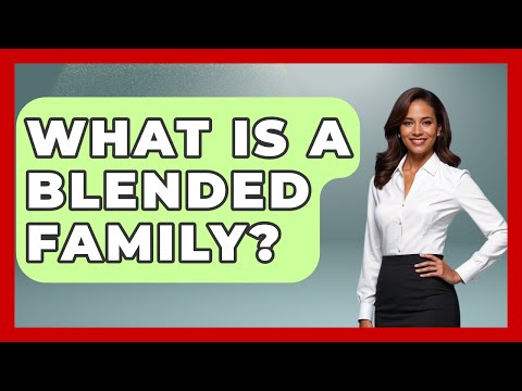 What Is A Blended Family? - Anthropology Insights