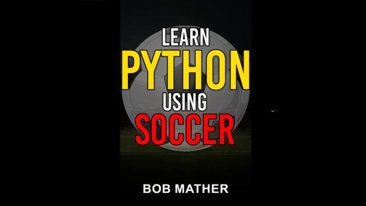 Learn Python Using Soccer: Coding for Kids in Python Using Outrageously Fun Soccer Concepts