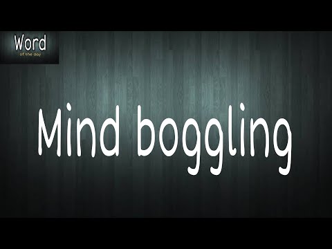 Word of the day- Mind boggling