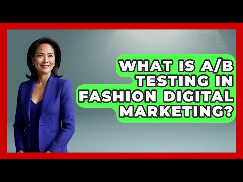 What Is A/B Testing In Fashion Digital Marketing? - Designer Brands Spotlight