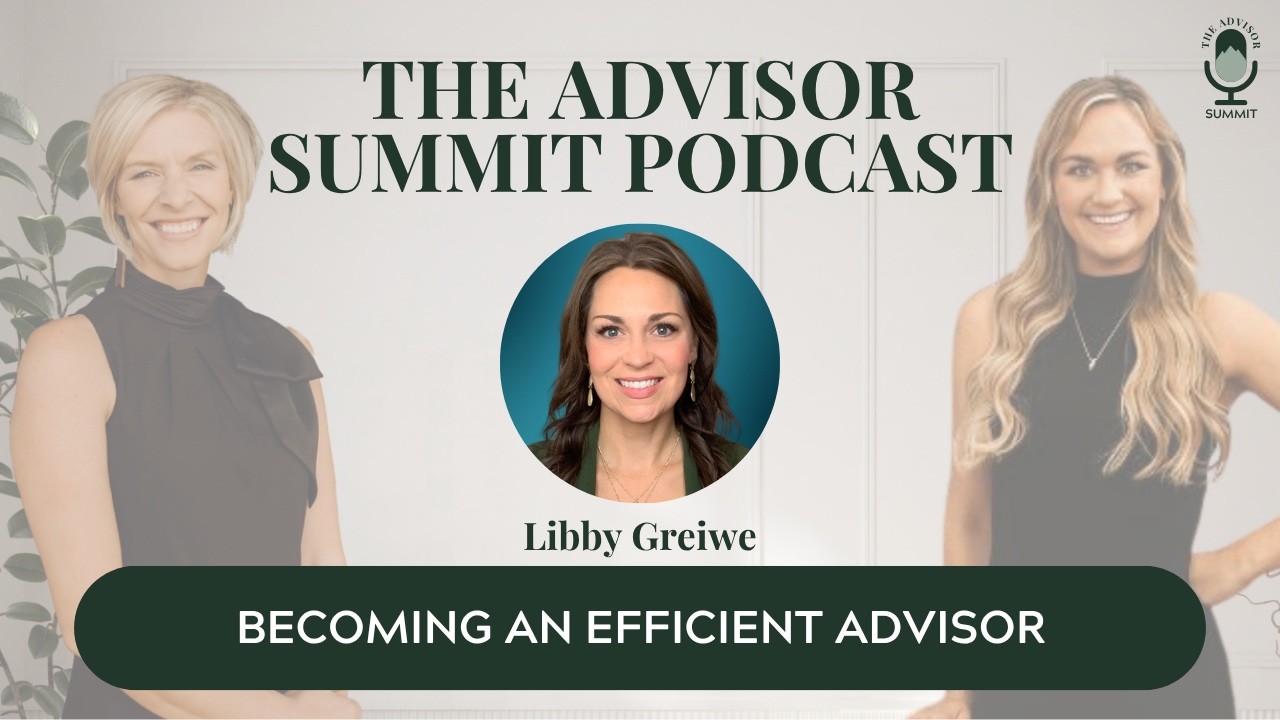 The Advisor Summit Podcast: Becoming An Efficient Advisor with Libby Greiwe