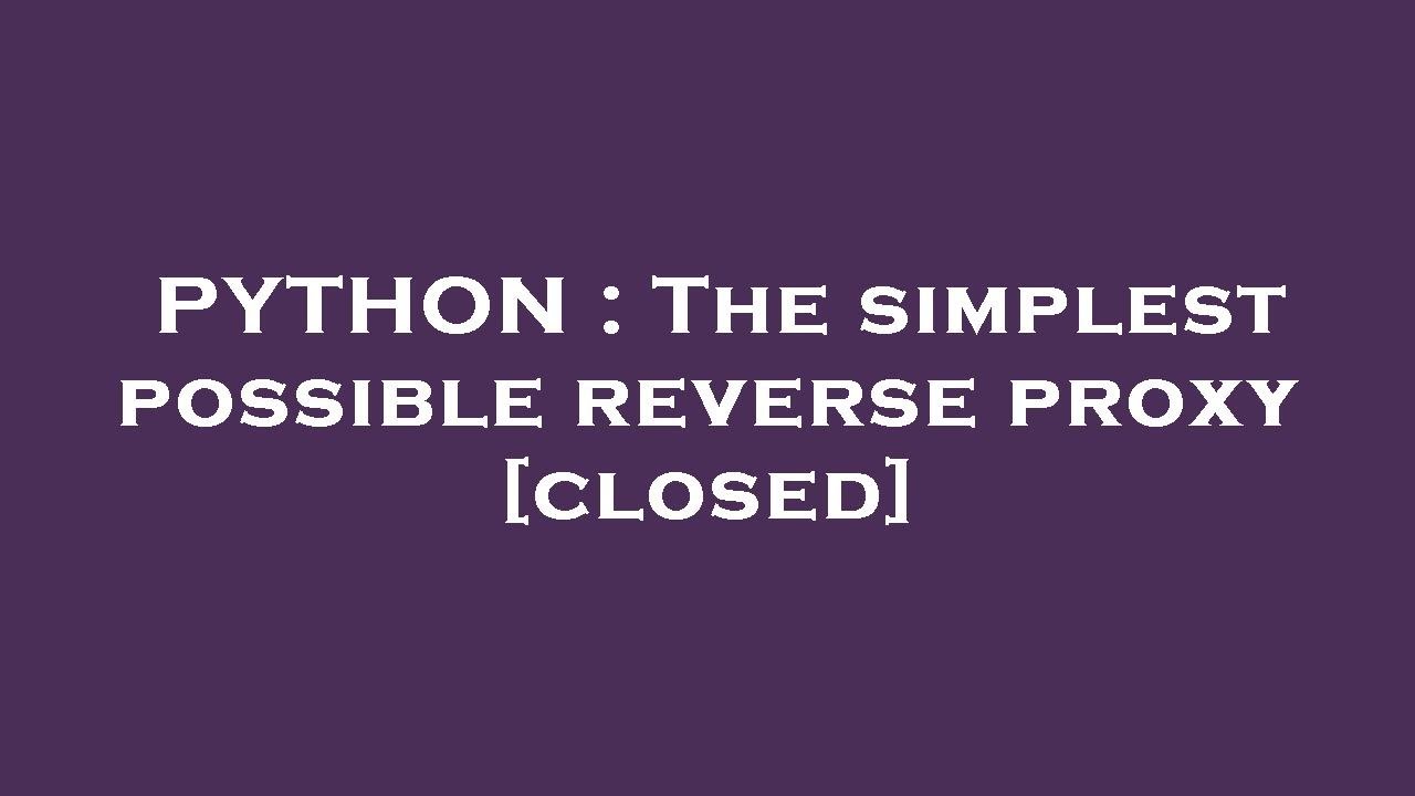 PYTHON : The simplest possible reverse proxy