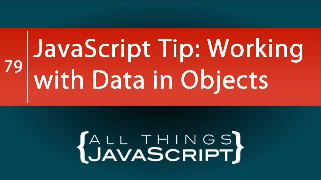 JavaScript Tip: Working with Data in Objects