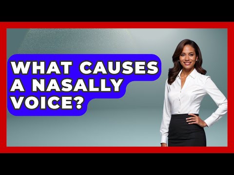 What Causes A Nasally Voice? - Ear Nose Throat Expert