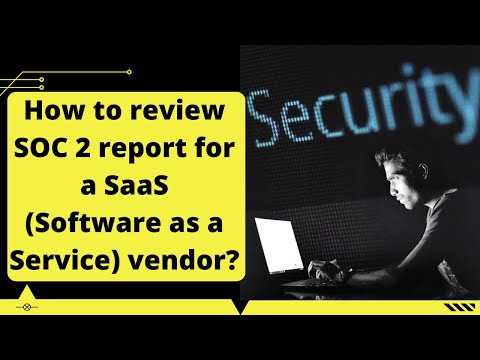 How to review SOC 2 report for a SaaS (Software as a Service) vendor? Reviewing SOC 2 Reports