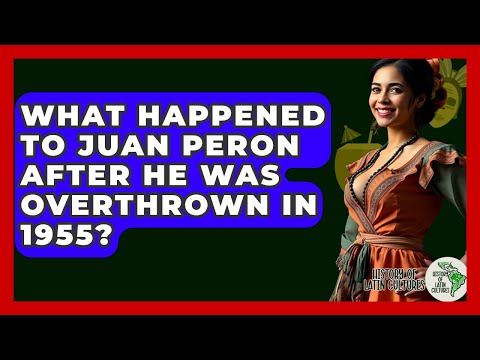 What Happened To Juan Peron After He Was Overthrown In 1955? - History Of Latin Cultures