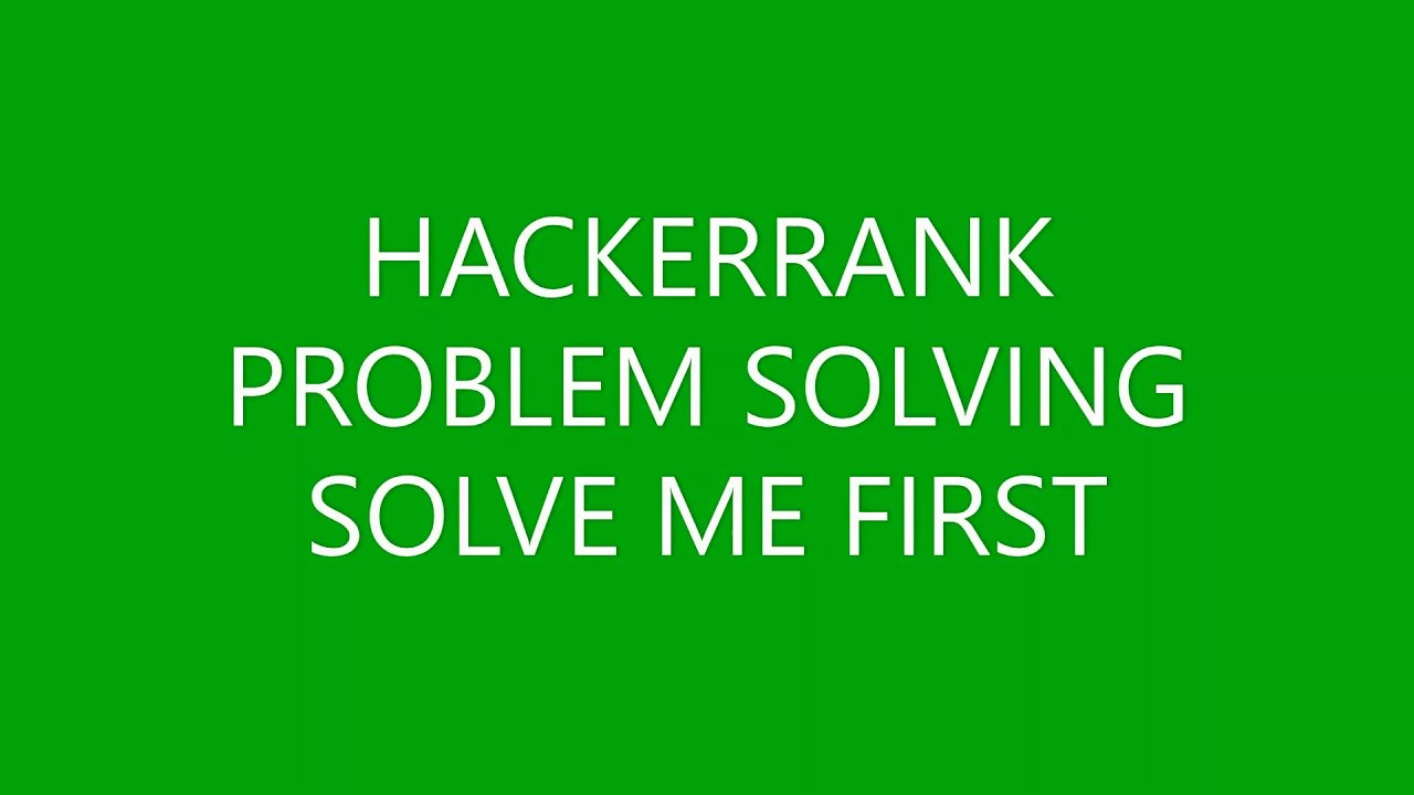 SOLVE ME FIRST | PROBLEM SOLVING | HACKERRANK