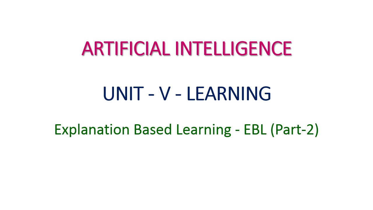 Explanation Based Learning 2 - Artificial Intelligence - Unit - V