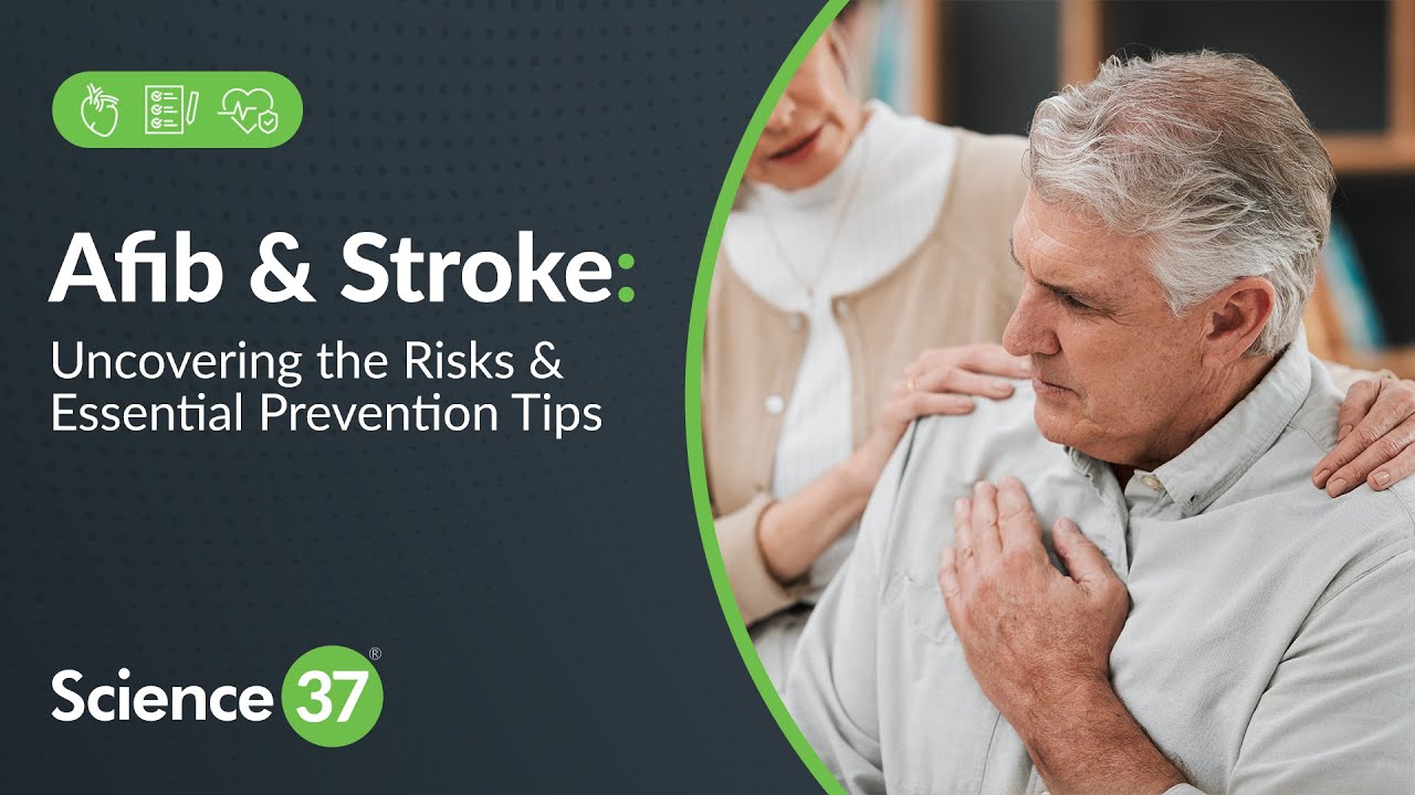 AFib & Stroke: Uncovering the Risks & Essential Prevention Tips | Science 37 Clinical Trials