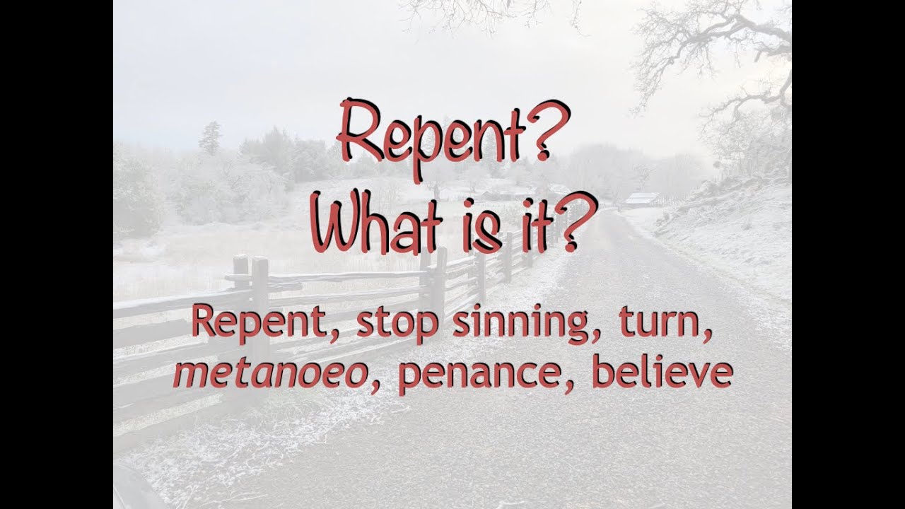 Repent? What is it?, stop sinning, Turn, metanoeo Metanoia, penance, believe, Gospel, salvation;