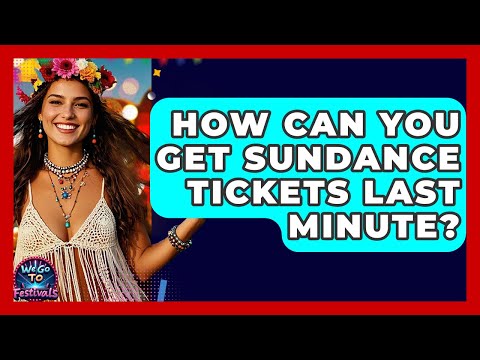 How Can You Get Sundance Tickets Last Minute? - We Go To Festivals