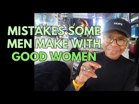 MISTAKES SOME MEN MAKE WITH GOOD WOMEN : Relationship advice goals & tips